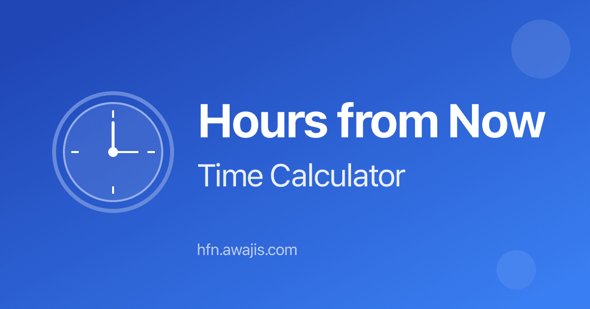 Hours From Now Calculator: What Time Will It Be? (Live)